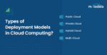 Types of Cloud Computing Services & Deployment Models