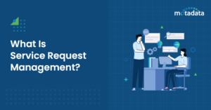 Service Request Management: Process, Tools & Benefits