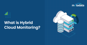 Hybrid Cloud Monitoring: Challenges & Best Practices