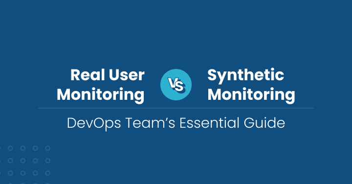 RUM vs Synthetic Monitoring: Complete Comparison Guide