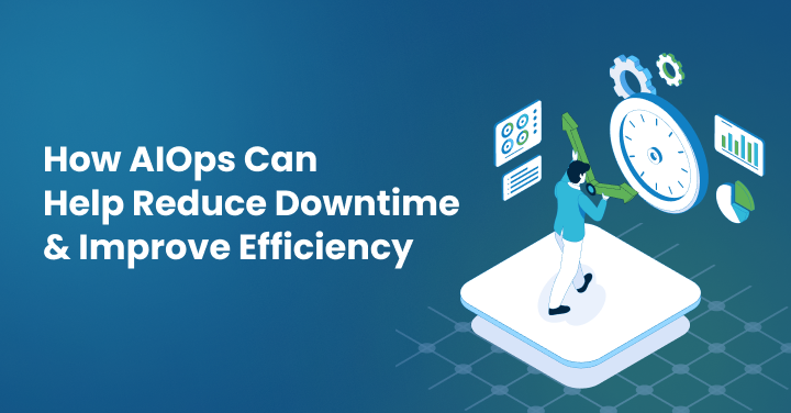 Reduce Downtime with AIOps for Smarter IT Operations